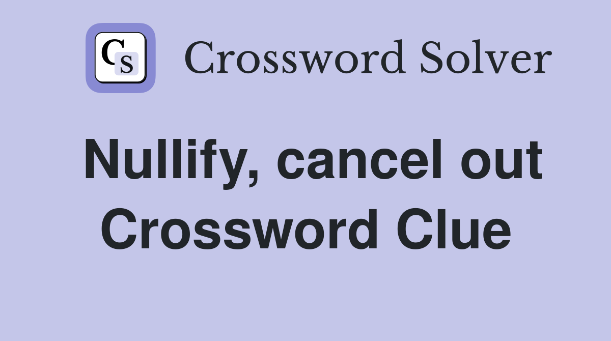 Nullify, cancel out - Crossword Clue Answers - Crossword Solver